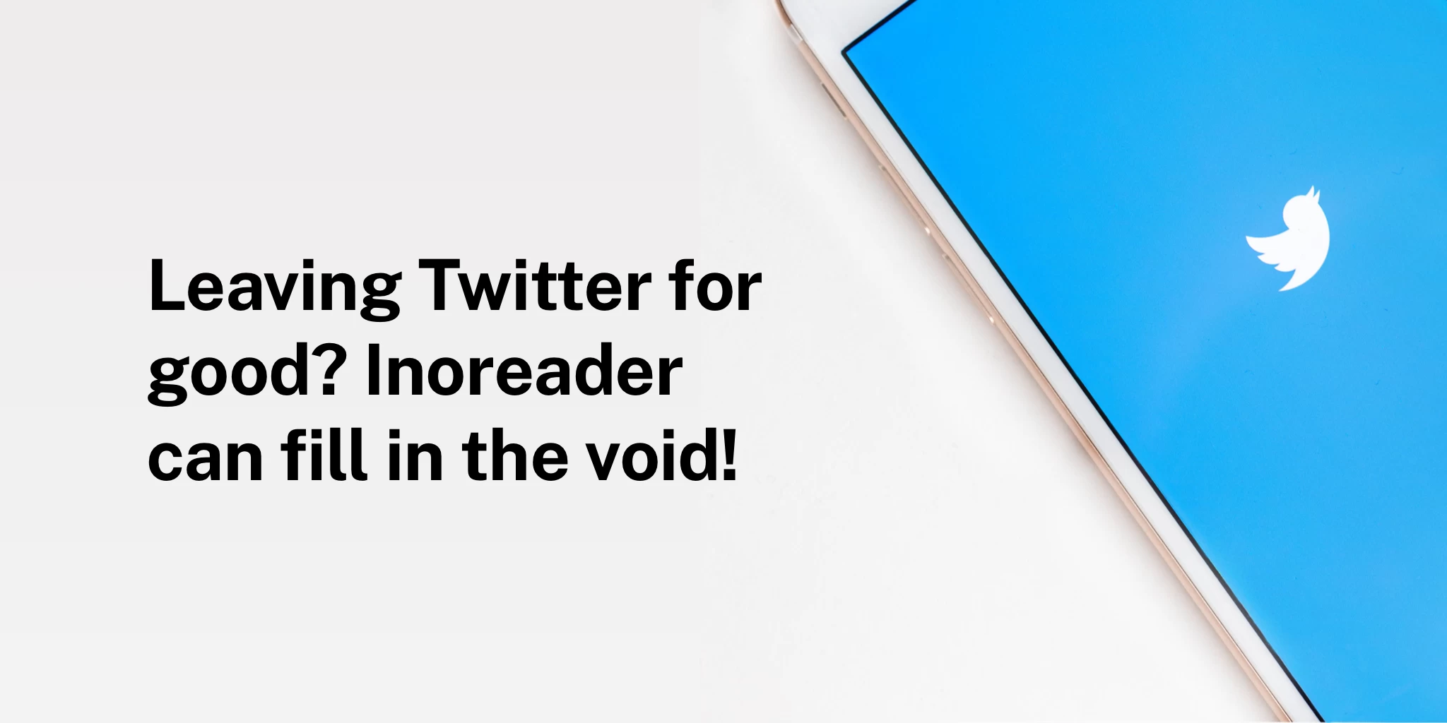 Leaving Twitter for good? Inoreader can fill in the void! | Inoreader blog